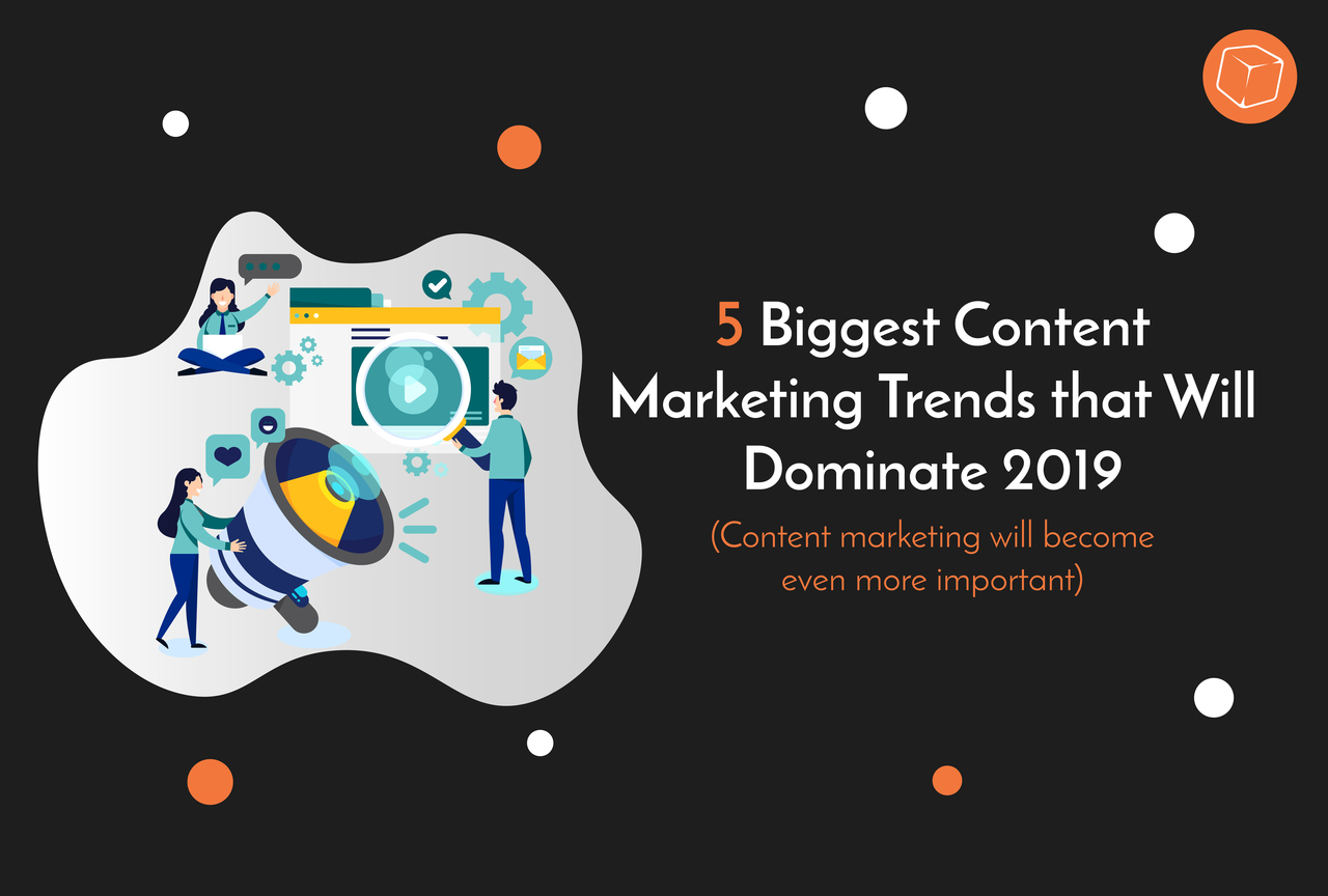5 Biggest Content Marketing Trends in 2019